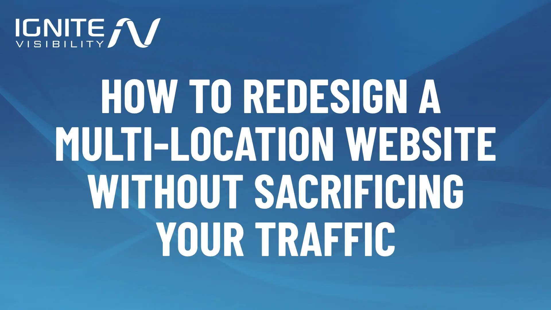 How to execute a multi-location website redesign without losing traffic