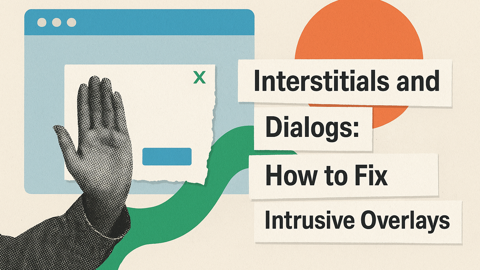 Interstitials and dialogs: How to fix intrusive pop-ups and overlays